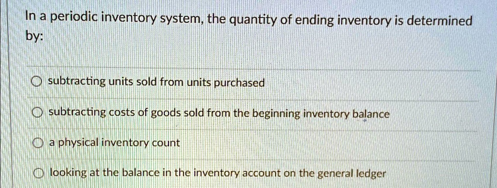 SOLVED: In a periodic inventory system, the quantity of ending ...