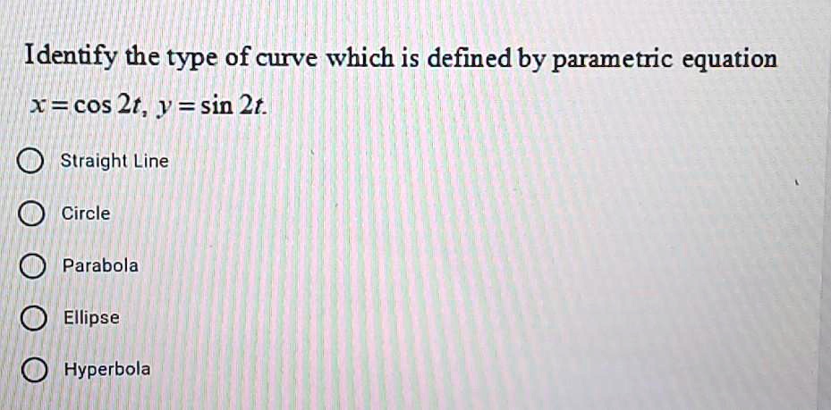 SOLVED: Identify the type of curve which is defined by parametric equation 1=cos 2t,y =sin 2t ...