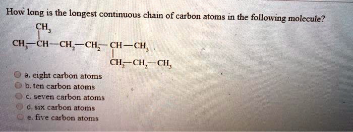SOLVED: How long is the longest continuous chain of carbon atoms in the ...