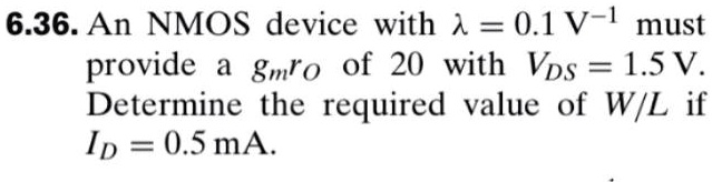 6.36. An NMOS device with X=0.1 V-1 must provide a gmro of 20 with Vds ...