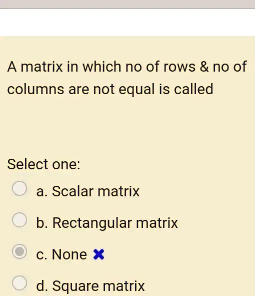 A Matrix In Which No Of Rows No Of Columns Are Not Equal Is Called Select One A Scalar Matrix