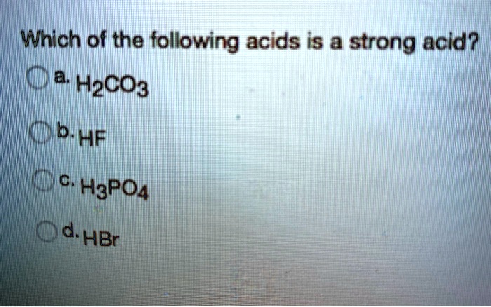 SOLVED: Which of the following acids is a strong acid? Da HzCO3 KOb HFl ...