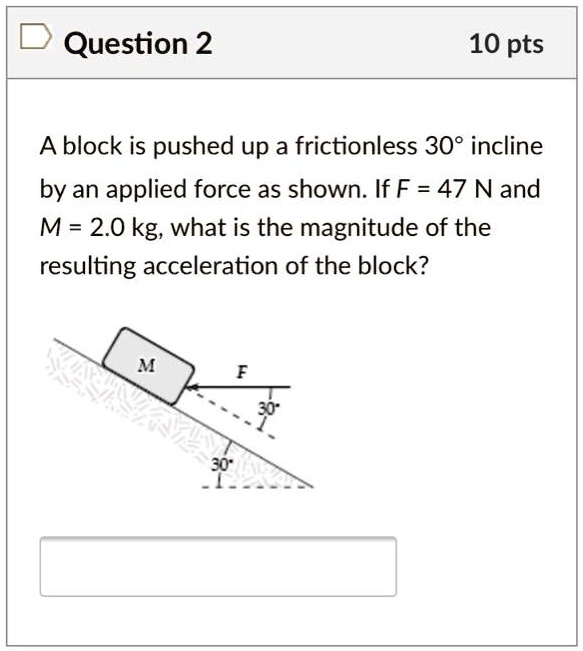 SOLVED: Question 2 10 pts A block is pushed up a frictionless 309 ... SOLVED: Question 2 10 pts A block is pushed up a frictionless 309 ...