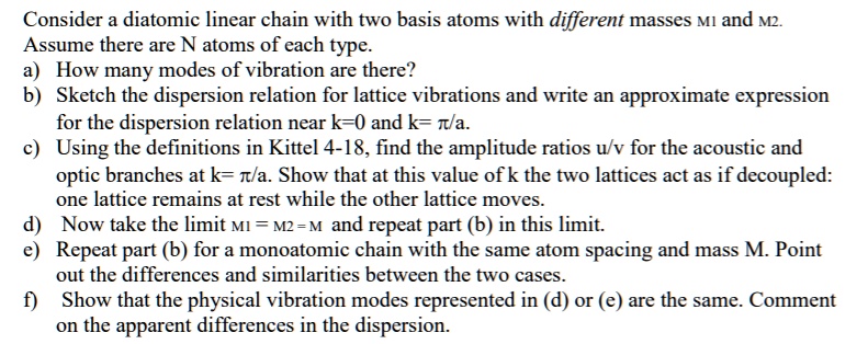 SOLVED: Consider a diatomic linear chain with two basis atoms with different masses Mi and M2 ...