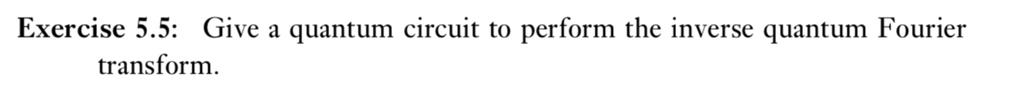 Exercise 5.5: Give a quantum circuit to perform the inverse quantum ...