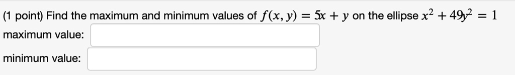 point find the maximum and minimum values of fxy sx y on the ellipse x2 49y2 maximum value ...