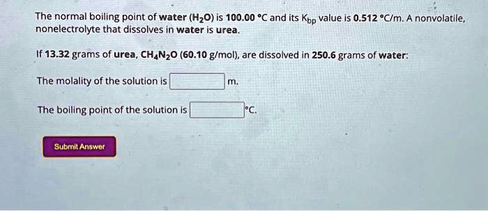SOLVED: Texts: The normal boiling point of water (H2O) is 100.00°C and its Kbp value is 0.512°C ...