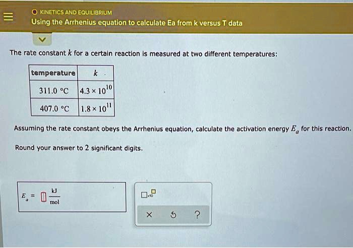 SOLVED: KINETICS AND EQUILIBRIUM Using the Arrhenius equation to ...