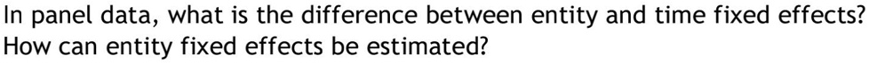 SOLVED: In panel data, what is the difference between entity and time fixed effects? How can ...