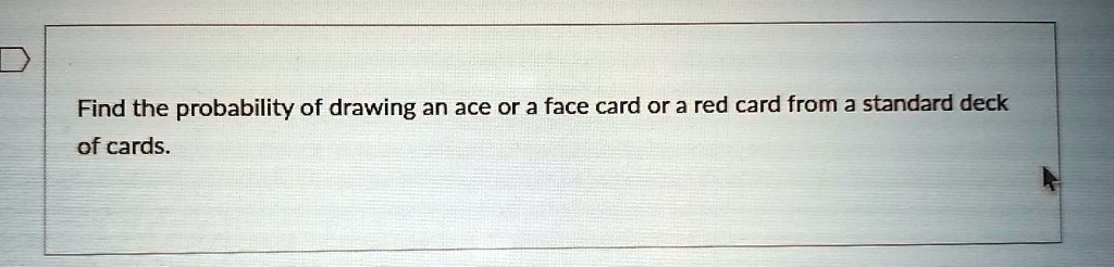 SOLVED: Find the probability of drawing an ace or a face card or a red ...