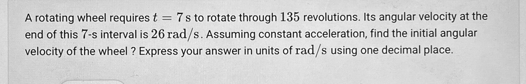 SOLVED: A rotating wheel requires t=7s to rotate through 135 ...