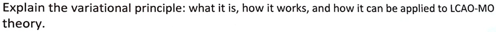 Explain the variational principle: what it is, how it works, and how it can be applied to LCAO ...