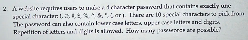 2. A website requires users to make a 4 character password that contains exactly one special ...