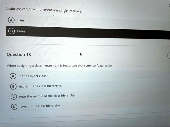 Solved A Subclass Can Only Implement One Single Interface True False Question 18 When Designing