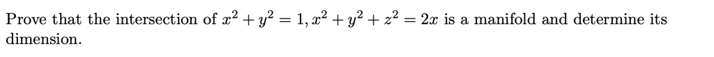 SOLVED: Prove that the intersection of x 2 + y 2 = 1, x2 + y 2 + z 2 = 2x is a manifold and ...