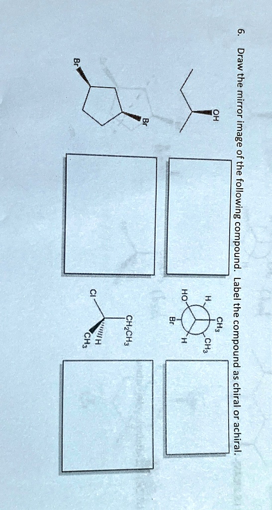 6. Draw the mirror image of the following compound. Label the compound ...