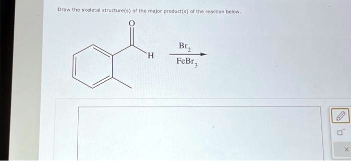 SOLVED: Draw the skeletal structures of the major product(s) of the reaction below: Br2, FeBr3