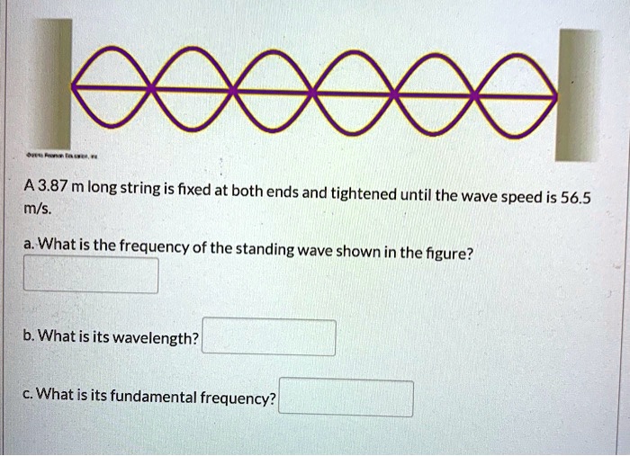 SOLVED: A3.87 m long string is fixed at both ends and tightened until the wave speed is 56.5 mls ...