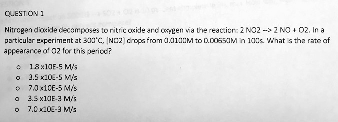 QUESTION 1 Nitrogen dioxide decomposes to nitric oxide and...