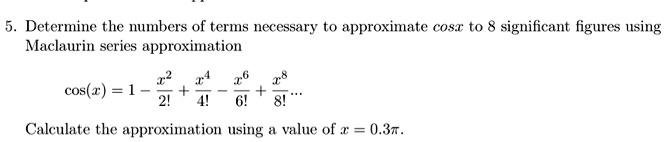 Determine The Numbers Of Terms Necessary To Approximate Cos To 8 Significant Figures Using