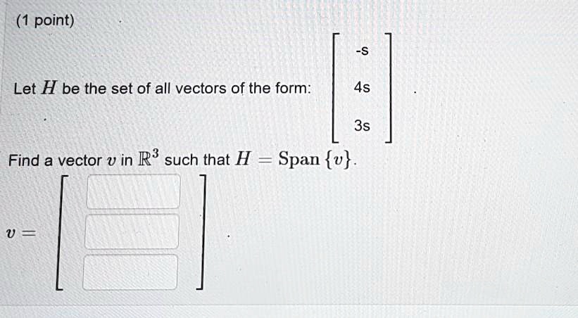SOLVED: point) Let H be the set of all vectors of the form: 4s 3s Find a vector U in R3 such ...