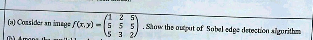(a) Consider an image f(x, y) = . Show the output of Sobel edge ...