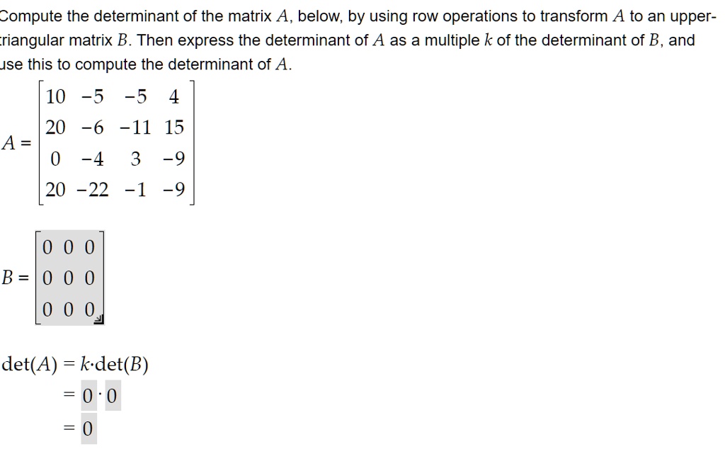SOLVED: Compute the determinant of the matrix A, below, by using row operations to transform A ...
