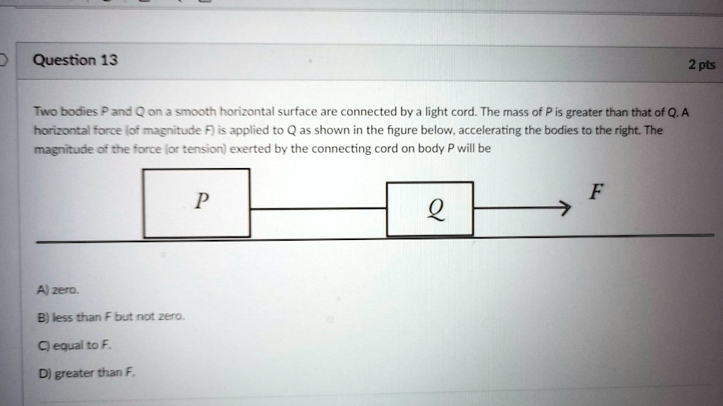 question13 2 pts two bodies pand qon a smooth horizontal surface are connected by a light ...