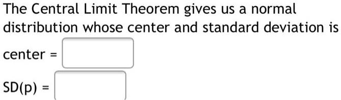 SOLVED: The Central Limit Theorem gives Us a normal distribution whose ...