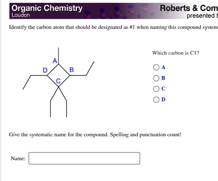 SOLVED: Organic Chemistry Roberts Com Loudon presented Identify the ...
