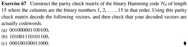 SOLVED: Exercise 67 Construct the parity check matrix of the binary Hamming code H4 of length 15 ...