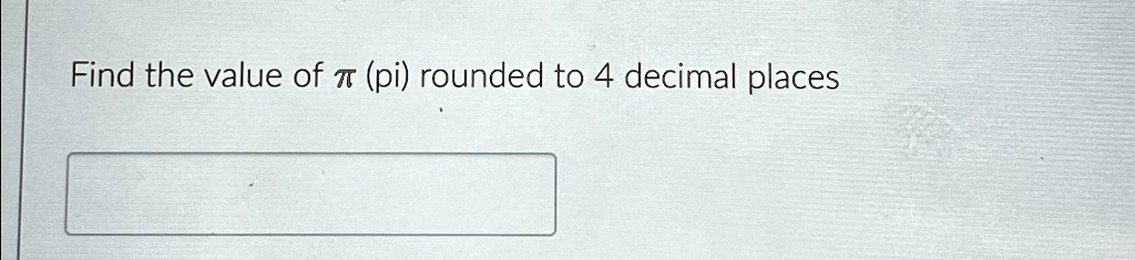 [GET ANSWER] Find the value of π (pi) rounded to 4 decimal places