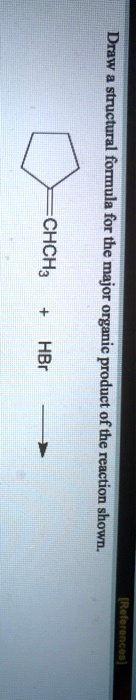 SOLVED: Draw structural formula CHCH3 for the major HBr organic product ... SOLVED: Draw structural formula CHCH3 for the major HBr organic product ...