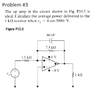 SOLVED: Problem #3: The op amp in the circuit shown in Fig. P10.5 is ideal. Calculate the ...