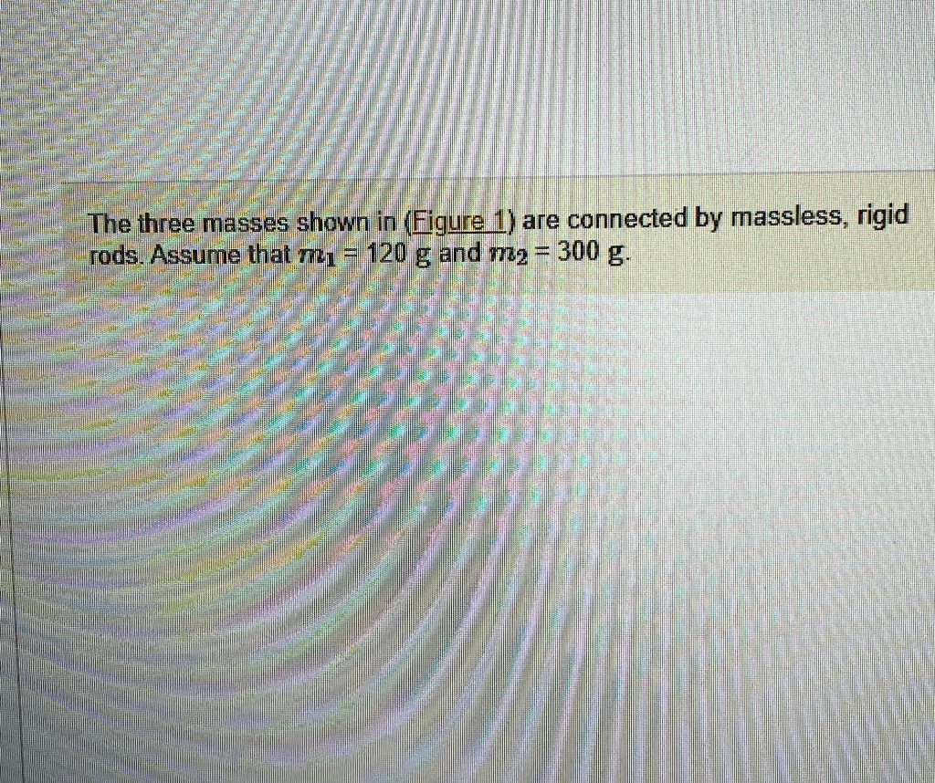 The three masses shown in (Figure 1) are connected by massless, rigid ...