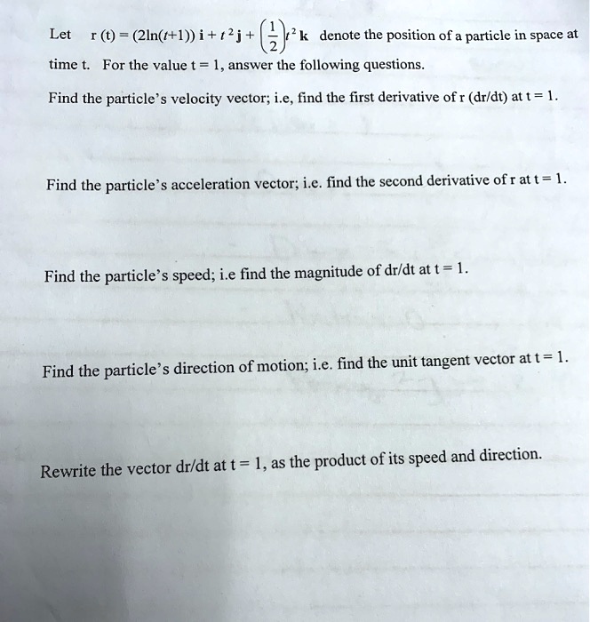 SOLVED:Let r (t) = (2In(t+1)) i+t2j- 2}"k denote the position of a particle in space at time t ...