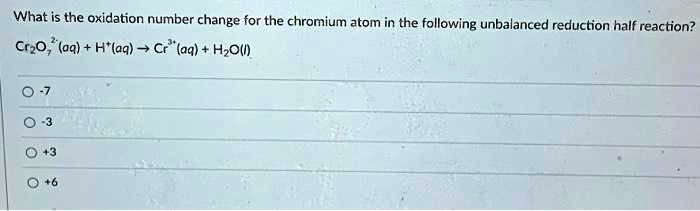 SOLVED: What is the oxidation number change for the chromium atom in ...