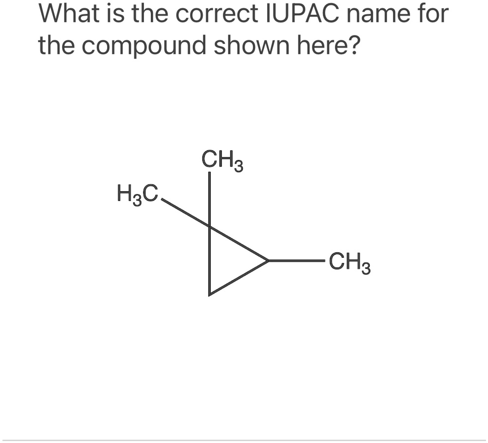 SOLVED: What is the correct IUPAC name for the compound shown here? CH3 H3C - CH3