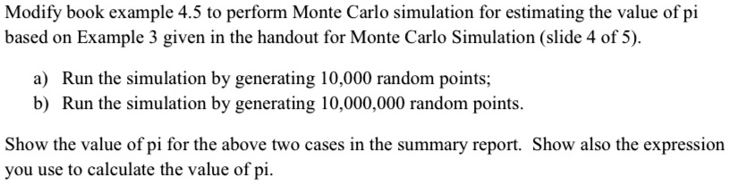 modify book example 45 to perform monte carlo simulation for estimating the value of pi based on ...