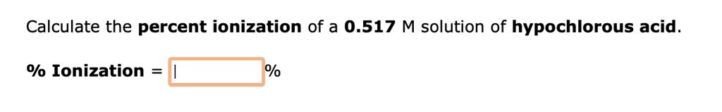 SOLVED: Calculate the percent ionization of a 0.517 M solution of ...