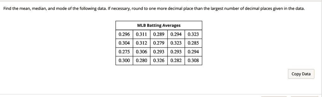 Find the mean, median, and mode of the following data. If necessary ...