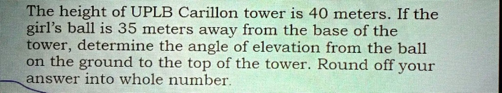 SOLVED: The height of UPLB Carillon tower is 40 meters. If the girl's ...