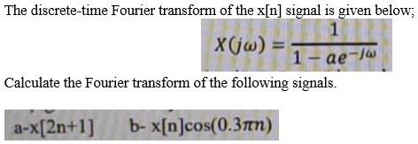 SOLVED: The discrete-time Fourier transform of the x[n] signal is given below: x(jw) = 1ae^(-jw ...