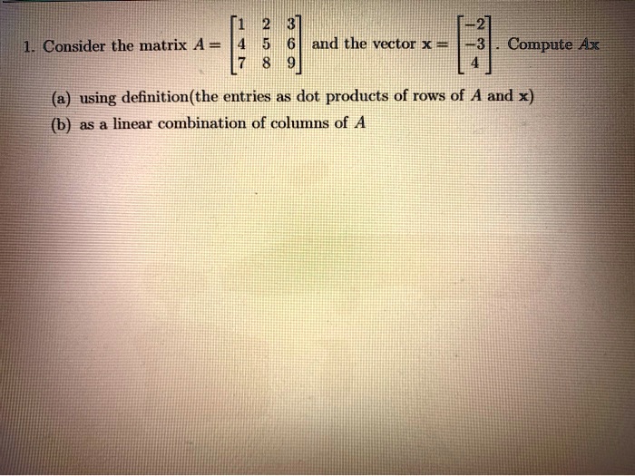 SOLVED: Consider the matrix A and the vector X. Compute Ax using the definition (the entries as ...
