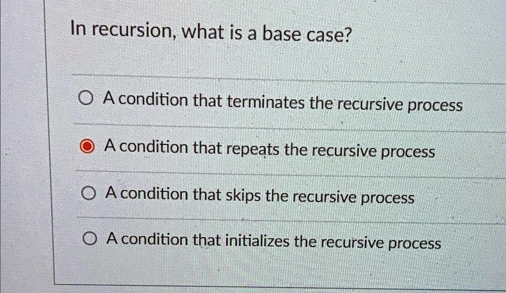 In Recursion What Is A Base Case A Condition That Terminates The Recursive Process A Condition