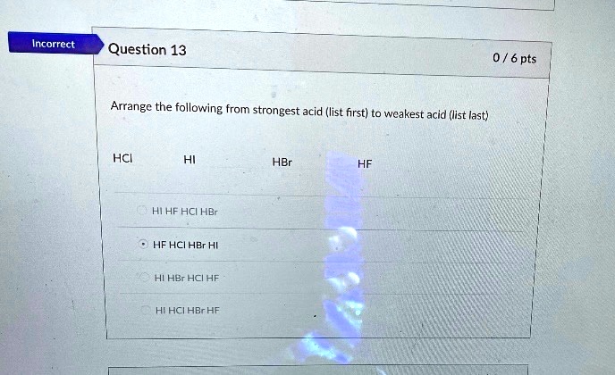 SOLVED:Incorrect Question 13 6 pts Arrange the following from strongest acid (list first) to ...
