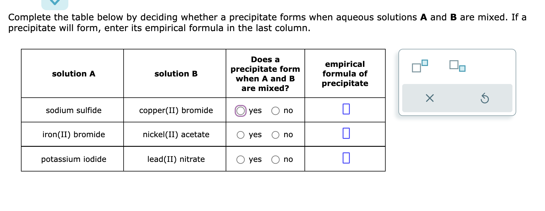 Complete the table below by deciding whether a precipitate forms when aqueous solutions 𝐀 and 𝐁 ...
