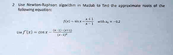 Solved I Need Matlab Code Use Newton Raphson Algorithm In Matlab To Find The Approximate Roots