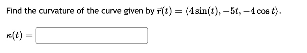 Find the curvature of the curve given by r⃗(t) = 4 sin(t), -5t, -4 cos t . κ(t)
