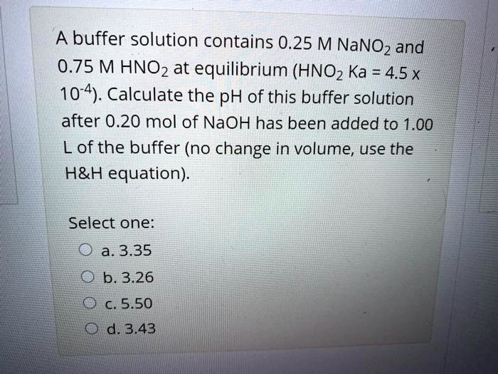 SOLVED: A buffer solution contains 0.25 M NaNO2 and 0.75 M HNO2 at equilibrium (HNO2 Ka = 4.5 x ...